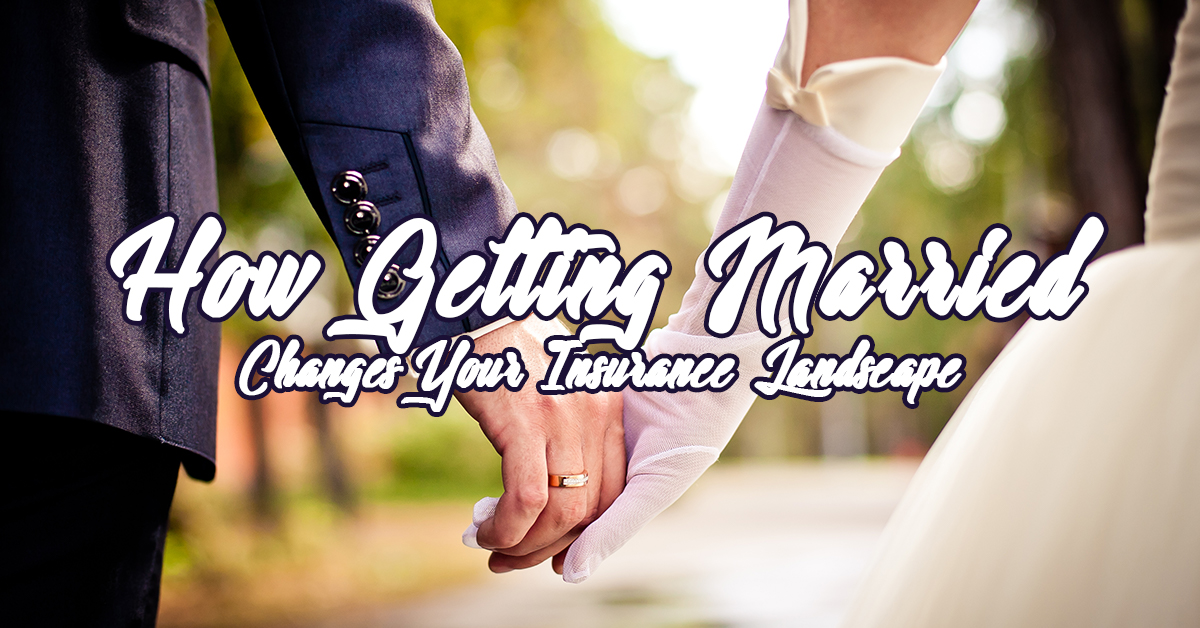 How Getting Married Changes Your Insurance Landscape – Insurance ...