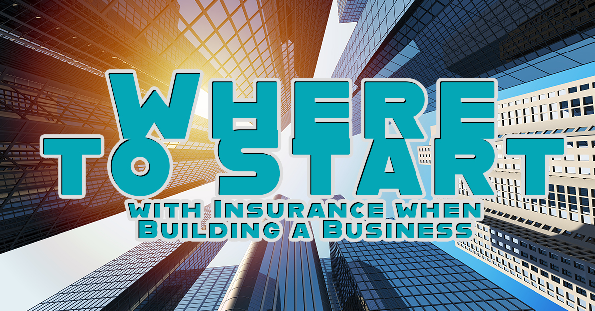 Where to Start with Insurance when Building a Business – Insurance ...