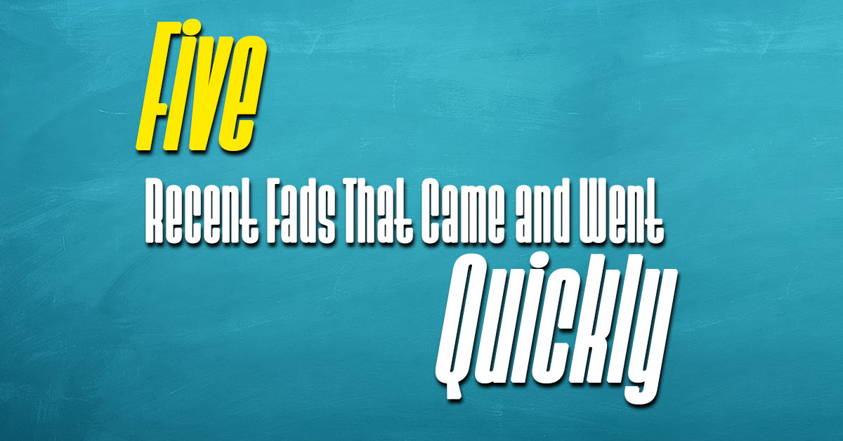 Five Recent Fads That Came and Went Quickly – Insurance Centers of ...