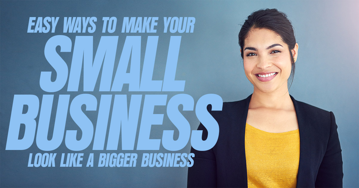 Easy Ways to Make Your Small Business Look Like a Bigger Business ...
