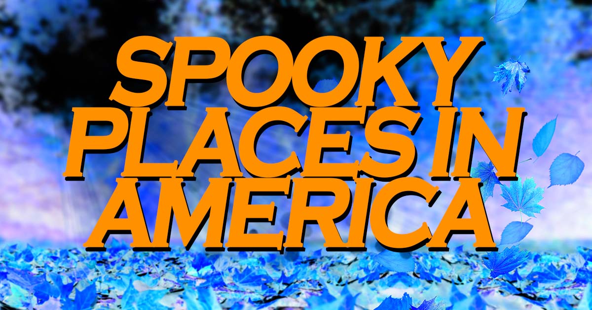 Spooky Places in America – Insurance Centers of America, Inc.