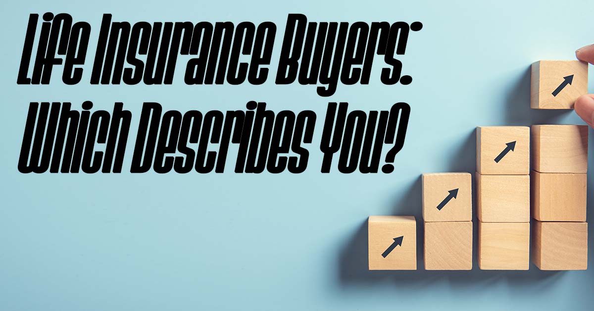 Five Types of Life Insurance Buyers: Which Describes You? – Insurance ...